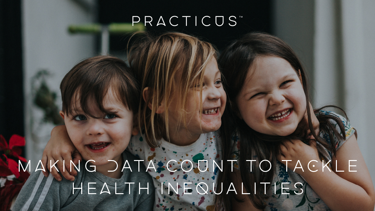 Making Data Count to Tackle Health Inequalities - Practicus